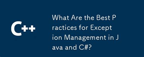 Java 和 C 中異常管理的最佳實務是什麼？ C Php中文網