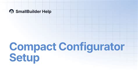 compact configurator setup smallbuilder help