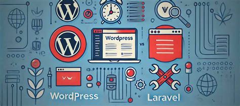Wordpress Vs Laravel Choosing The Right Solution For Your Startup