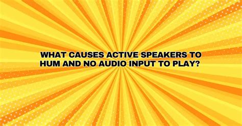 What Causes Active Speakers To Hum And No Audio Input To Play All For Turntables