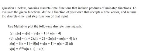 solved question 1 below contains discrete time functions