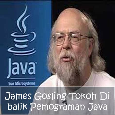 James Gosling Tokoh Di Balik Pemograman Java Tutorial Programming And Digital Marketing