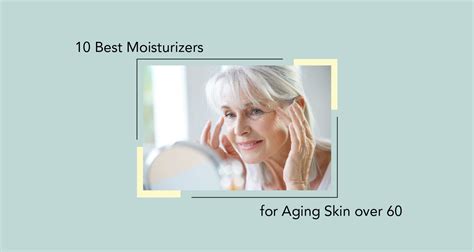 10 Best Moisturizers For Aging Skin Over 60