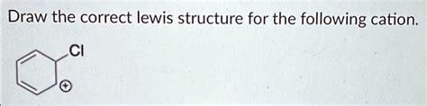 SOLVED Please Solve The Given Problem Draw The Correct Lewis Structure For The Following Cation C