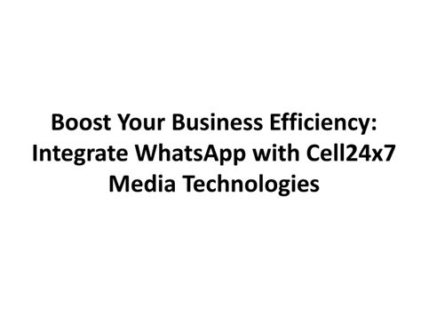 ppt boost your business efficiency integrate whatsapp with cell24x7