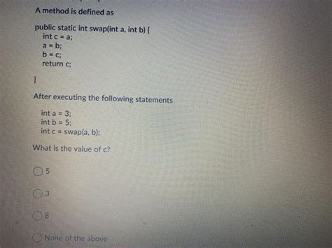solved a method is defined as public static int swap int a