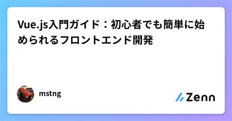 Vuejs入門ガイド：初心者でも簡単に始められるフロントエンド開発