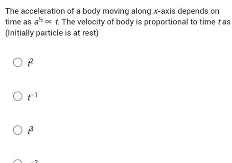 The Acceleration Of A Body Moving Along X Axis Depends On Time As A1 2t