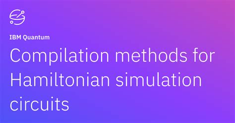 Compilation Methods For Hamiltonian Simulation Circuits Ibm Quantum