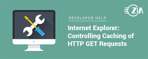Developer Help Internet Explorer Controlling Caching Of Get Requests Zia Consulting