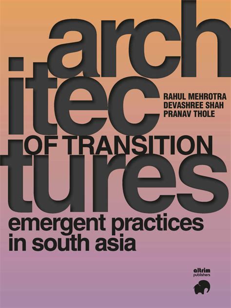 Architectures Of Transition Emergent Practices In South Asia Altrim Publishers Architecture