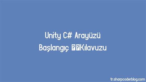 Unity C Arayüzü Başlangıç Kılavuzu Sharp Coder Blog