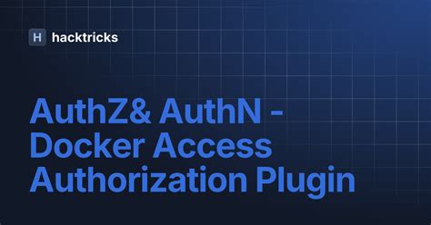 Authzand Authn Docker Access Authorization Plugin Hacktricks