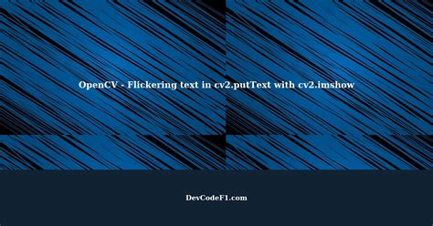 Opencv The Text In Cv2puttext Is Flickering In Numpy Ndarray With Cv2imshow