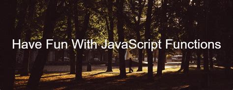 Fun With Javascript Functions In This Article We Will Learn How To… By Sergiu Breban Geek