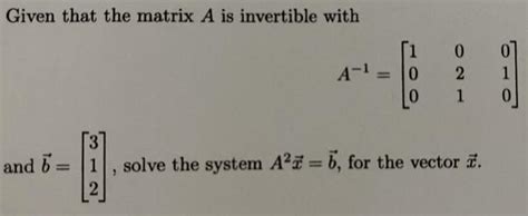 Solved Given That The Matrix A Is Invertible With Chegg Com