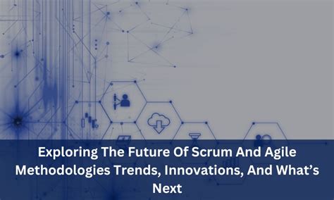 Exploring The Future Of Scrum And Agile Methodologies Trends Innovations And Whats Next