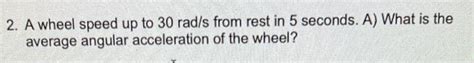 Solved 2 A Wheel Speed Up To 30rads From Rest In 5