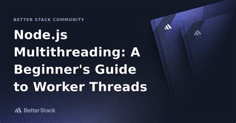 Nodejs Multithreading A Beginners Guide To Worker Threads Better