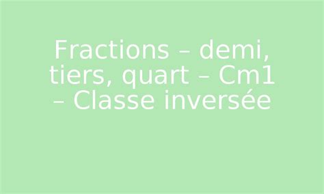 Fractions demi tiers quart Cm Classe inversée PDF à imprimer par Pass education fr