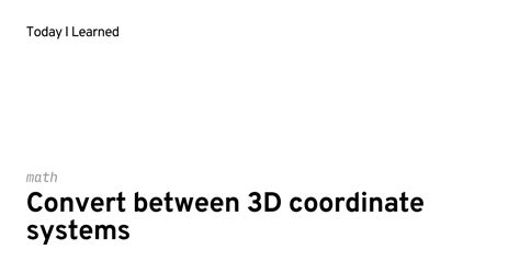 Math Convert Between 3d Coordinate Systems Today I Learned