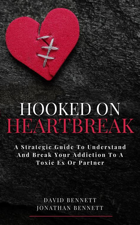 Hooked On Heartbreak A Strategic Guide To Understand And Break Your