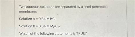 Solved Two Aqueous Solutions Are Separated By A