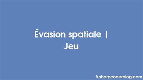Évasion Spatiale Jeu Sharp Coder Blog Évasion Spatiale Jeu Sharp Coder Blog