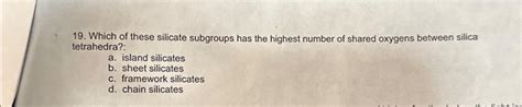 Solved 19 Which Of These Silicate Subgroups Has The Highest