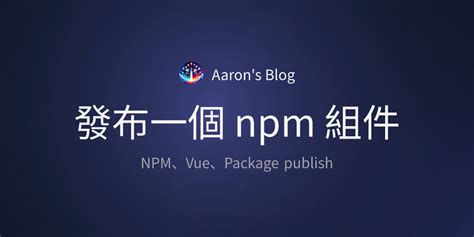 發布一個 Npm 組件 Aarons Blog