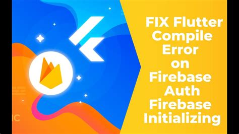 how to fix flutter compile error on firebase auth firebase initializing youtube