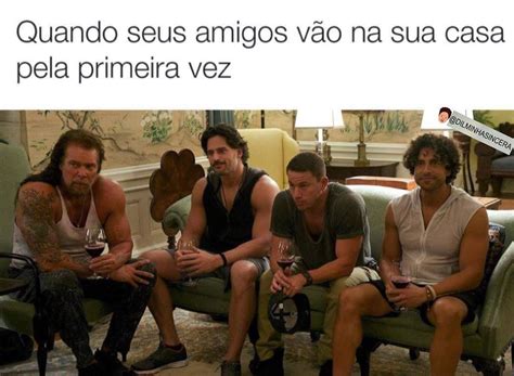 Quando Seus Amigos Vão Na Sua Casa Pela Primeira Vez Memes