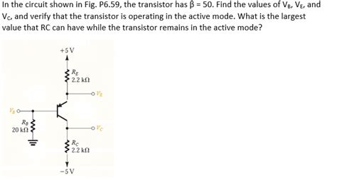 In The Circuit Shown In Fig P6 59 The Transistor Has β 50 Find The Values Of Vb Ve And Vc