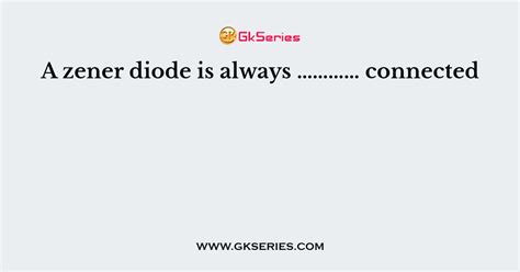 A Zener Diode Is Always Connected
