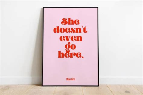Mean Girls She Doesnt Even Go Here Girl Power Wall Art 90s 2000s