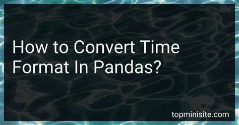 How To Convert Time Format In Pandas In 2024