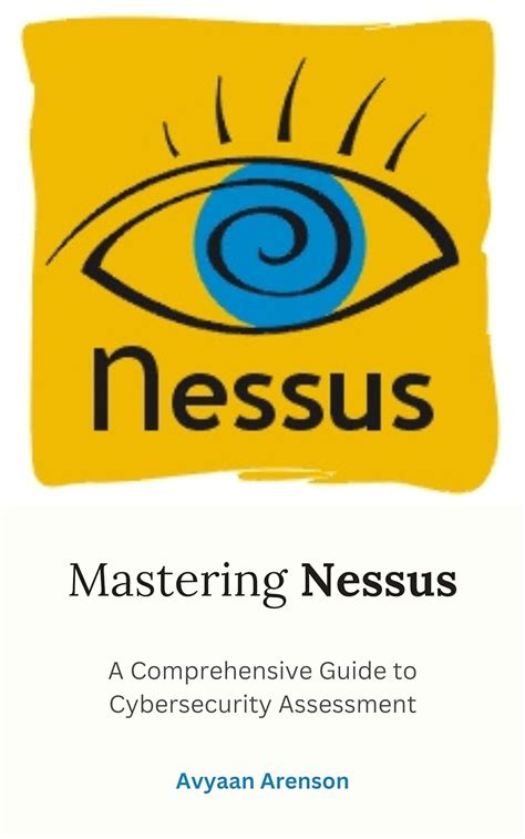 Mastering Nessus A Comprehensive Guide To Cybersecurity Assessment
