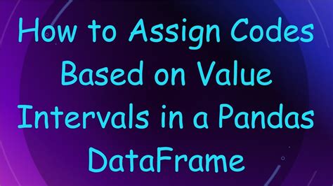 How To Assign Codes Based On Value Intervals In A Pandas Dataframe Youtube