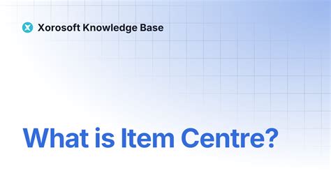 What Is Item Centre Xorosoft Knowledge Base