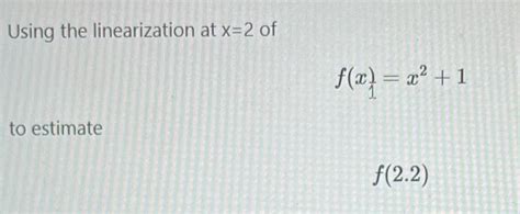 Solved Using The Linearization At X 2 Of F X1 X2 1 To