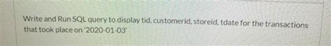 Solved Write And Run Sql Query To Display Tid Customerid