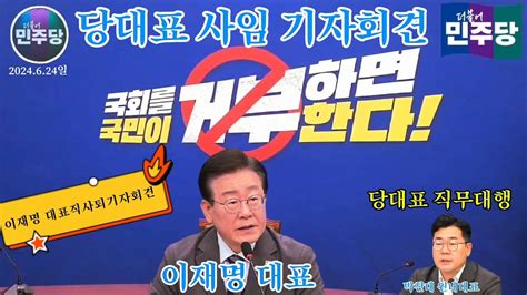 2024년 6월 24일 이재명 더불어민주당 당대표직 사퇴 기자회견1문1답 ~이재명 대표직사퇴 당대표직무대행 박찬대