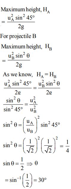 Two Projectiles A And B Thrown With Speeds In The Ratio 1 √2 Acquired The Same Heights If A Is