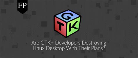 Are GTK Developers Destroying Linux Desktop With Their Plans