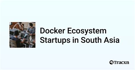 Top Startups In Docker Ecosystem In South Asia Jul 2025 Tracxn