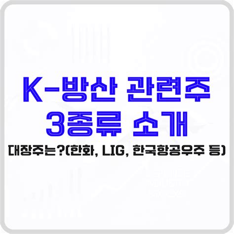 K 방산 관련주 3종류 소개 대장주는한화 Lig 한국항공우주 등 돈아에몽과 경제적 자유로의 여정