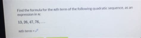 Solved Find The Formula For The Nth Term Of The Following Quadratic Sequence As An Expression