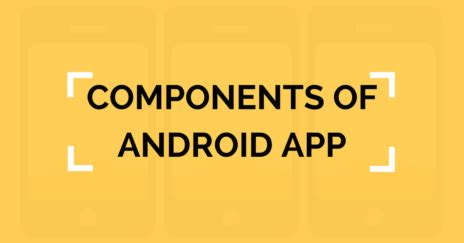 Top Components Of An Android Application Yeah Hub