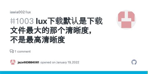 Lux下载默认是下载文件最大的那个清晰度，不是最高清晰度 · Issue 1003 · Iawia002lux · Github