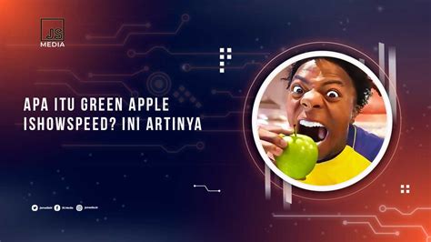 Apa Itu Green Apple Ishowspeed Ternyata Ini Arti Dan Maksudnya